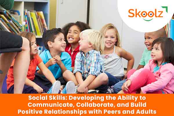 Social Skills: Developing the Ability to Communicate, Collaborate, and ...